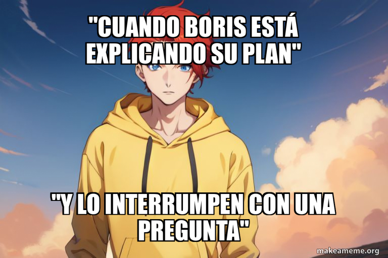 "Cuando Boris está explicando su plan" "Y lo interrumpen con una ...