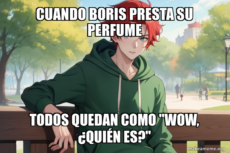 Cuando Boris presta su perfume Todos quedan como "wow, ¿quién es?" Meme ...