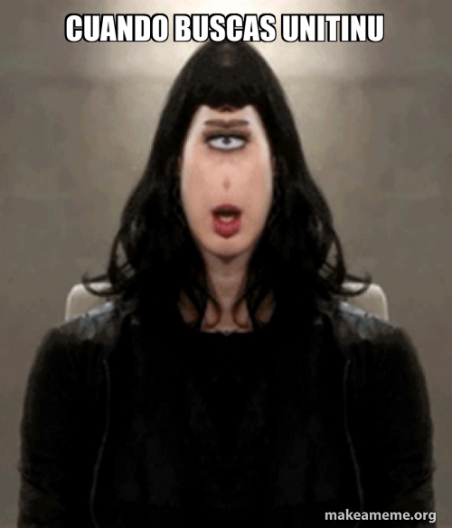cuando buscas unitinu - unitinu Meme Generator