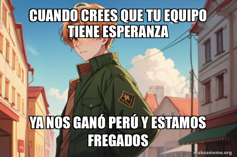 Cuando crees que tu equipo tiene esperanza Ya nos ganó Perú y estamos ...