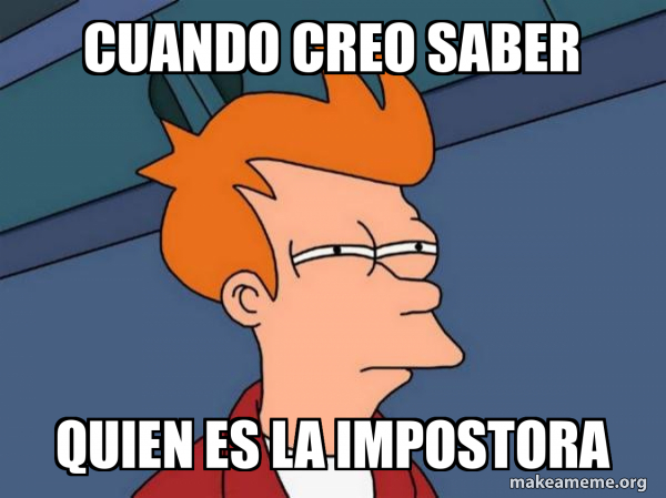 Cuando creo saber quien es la impostora - Futurama Fry Meme Generator