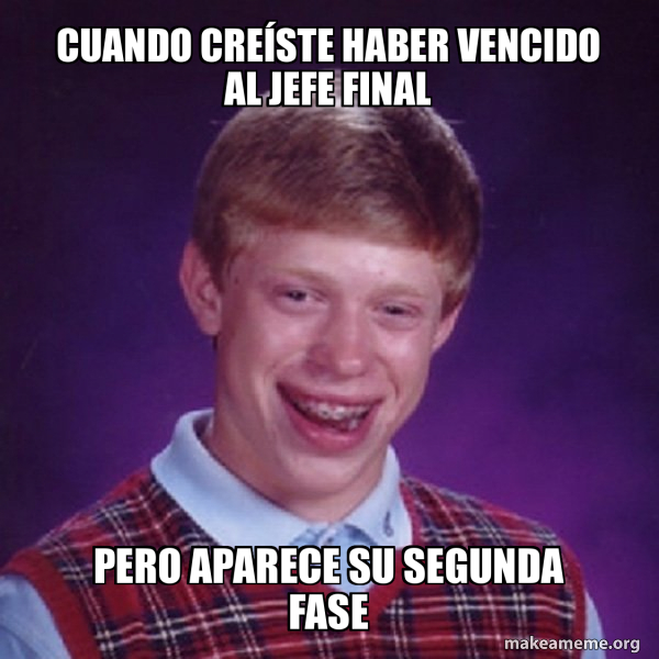 Cuando creíste haber vencido al jefe final Pero aparece su segunda fase ...