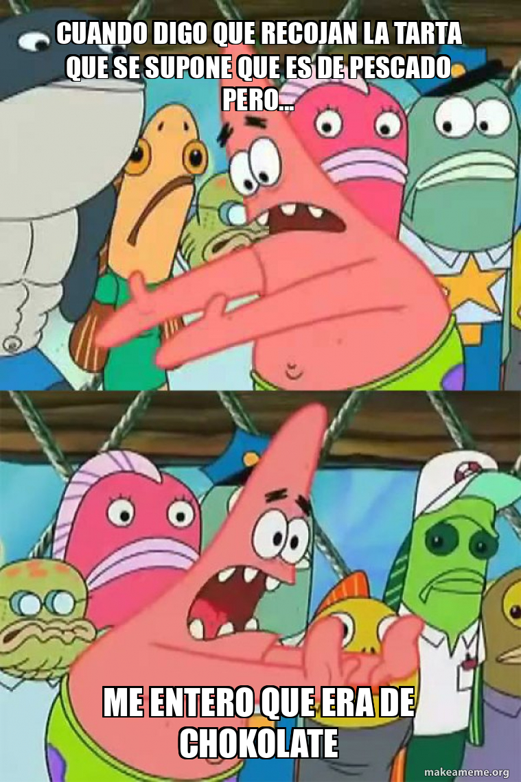 cuando digo que recojan la tarta que se supone que es de pescado pero ...