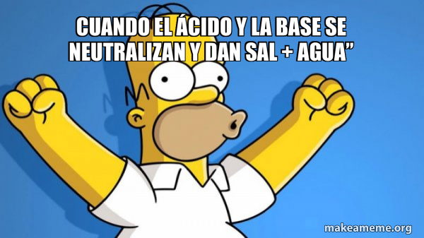 Cuando el ácido y la base se neutralizan y dan sal + agua” - Happy ...