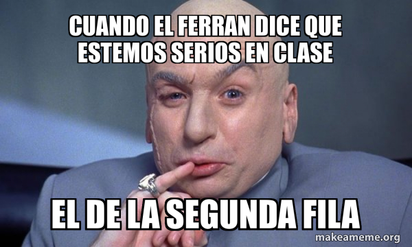 CUANDO EL FERRAN DICE QUE ESTEMOS SERIOS EN CLASE EL DE LA SEGUNDA FILA ...
