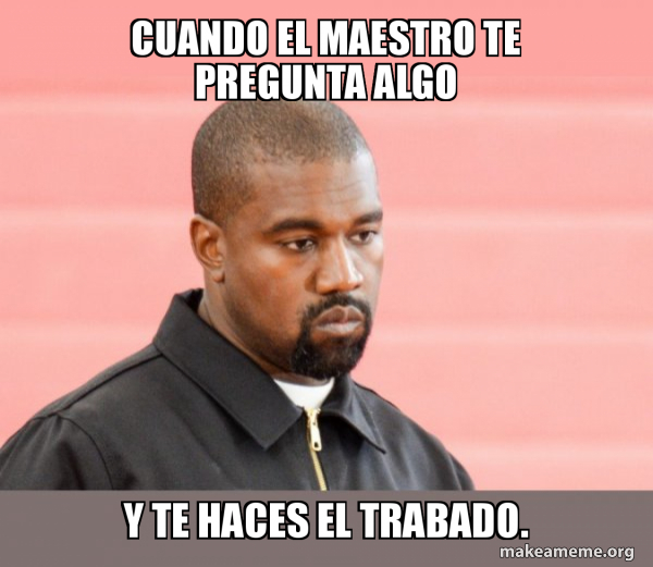 Cuando el maestro te pregunta algo Y TE HACES EL TRABADO. - Kanye West ...
