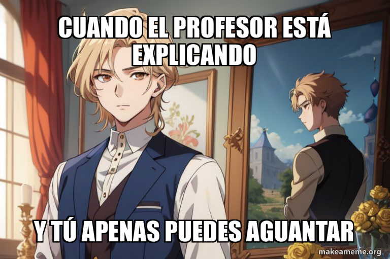 Cuando el profesor está explicando Y tú apenas puedes aguantar Meme ...