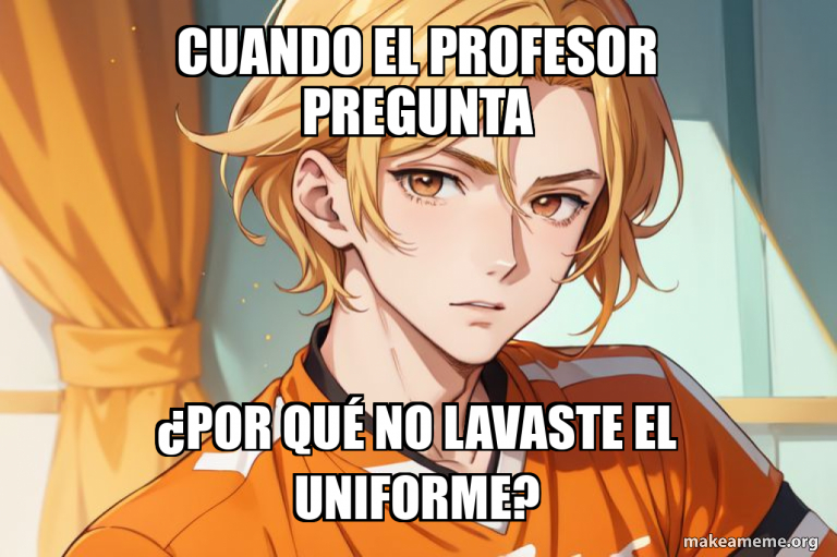 Cuando el profesor pregunta ¿Por qué no lavaste el uniforme? Meme Generator
