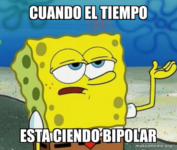 Cuando el tiempo Esta ciendo bipolar - Tough SpongeBob Meme Generator