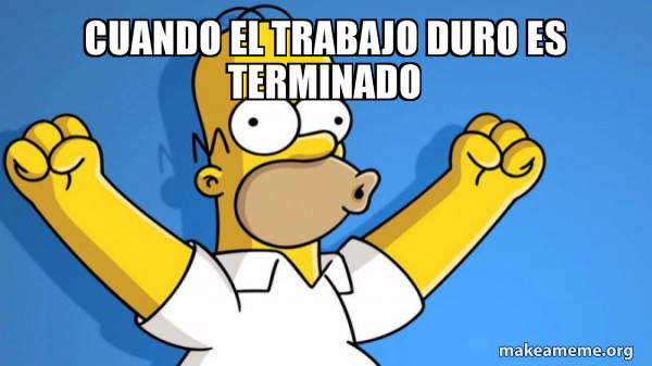 Cuando el trabajo duro es terminado - Happy Homer Meme Generator