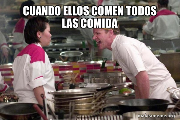 cuando ellos comen todos las comida - Gordon Ramsay Meme Generator