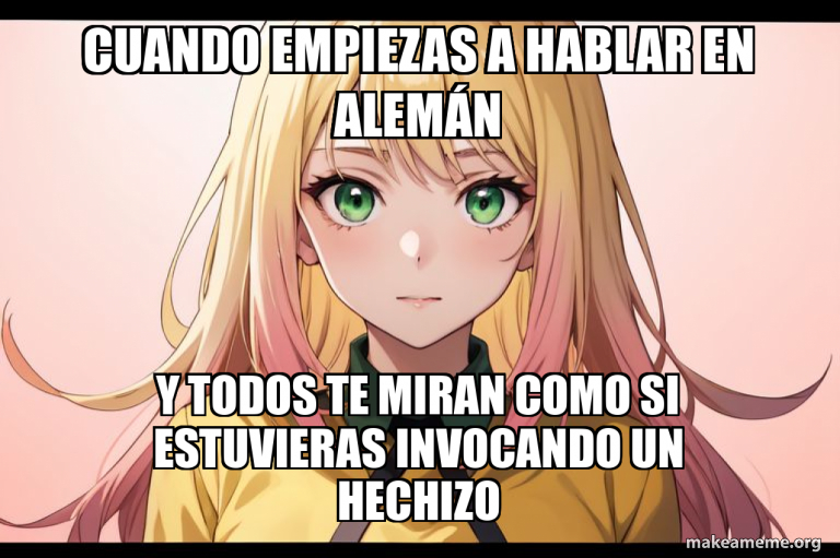 Cuando empiezas a hablar en alemán Y todos te miran como si estuvieras ...