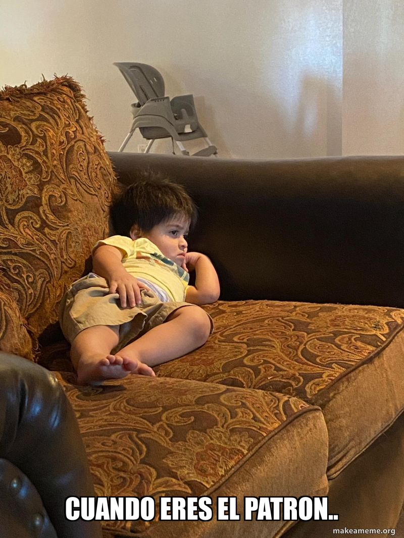 Cuando Eres el patron.. Meme Generator