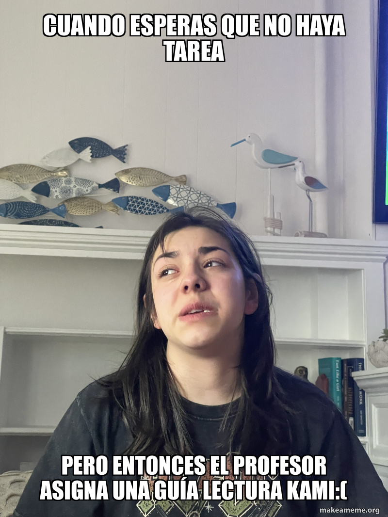 cuando esperas que no haya tarea pero entonces el profesor asigna una ...