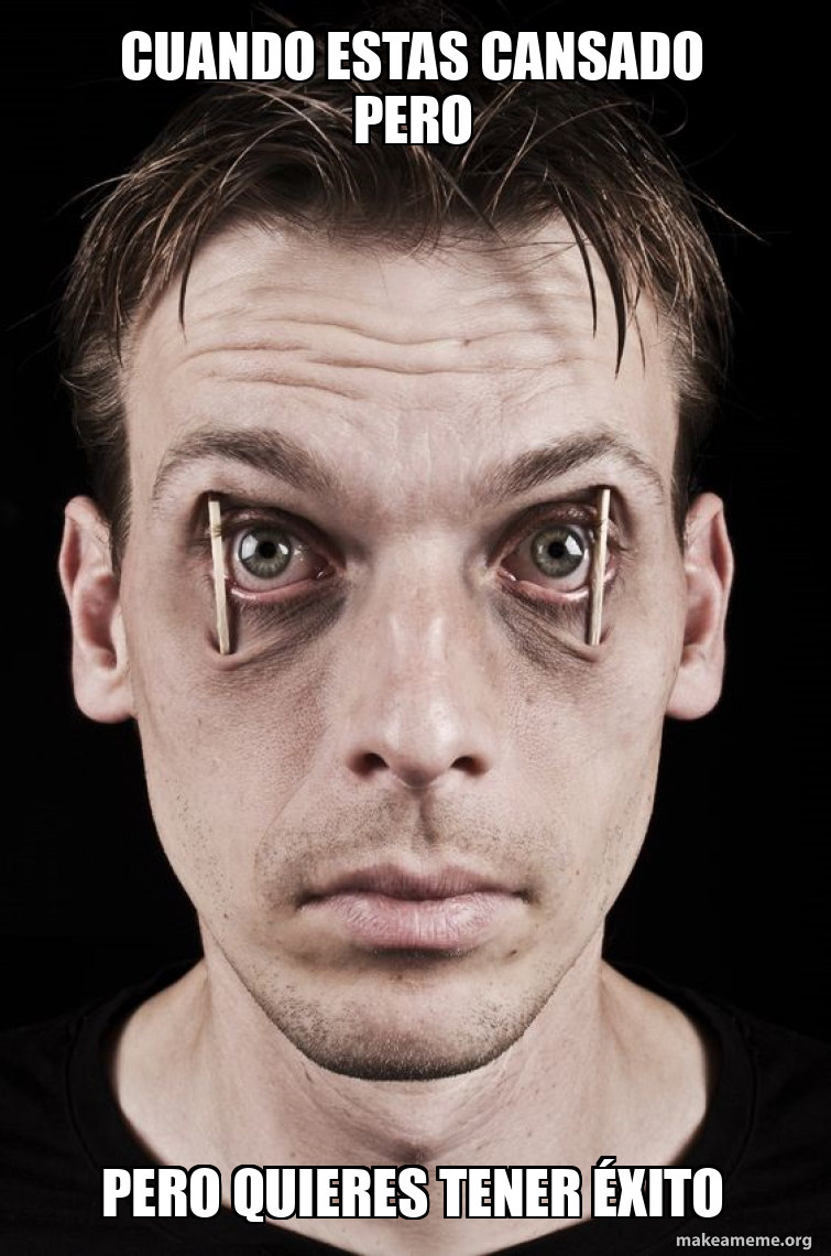 Cuando estas cansado pero pero quieres tener éxito Meme Generator