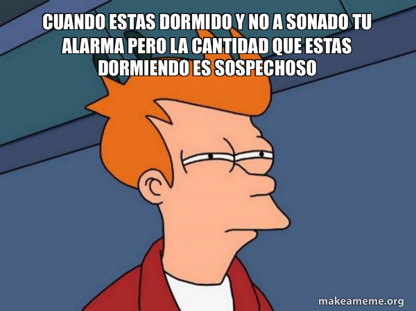 Cuando estas dormido y no a sonado tu alarma pero la cantidad que estas ...