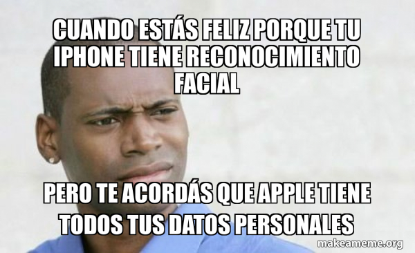 Cuando estás feliz porque tu iPhone tiene reconocimiento facial Pero te ...
