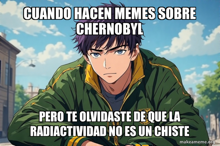 Cuando hacen memes sobre Chernobyl Pero te olvidaste de que la ...