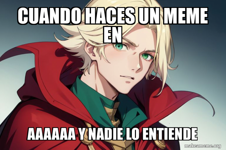 Cuando haces un meme en aaaaaa y nadie lo entiende Meme Generator