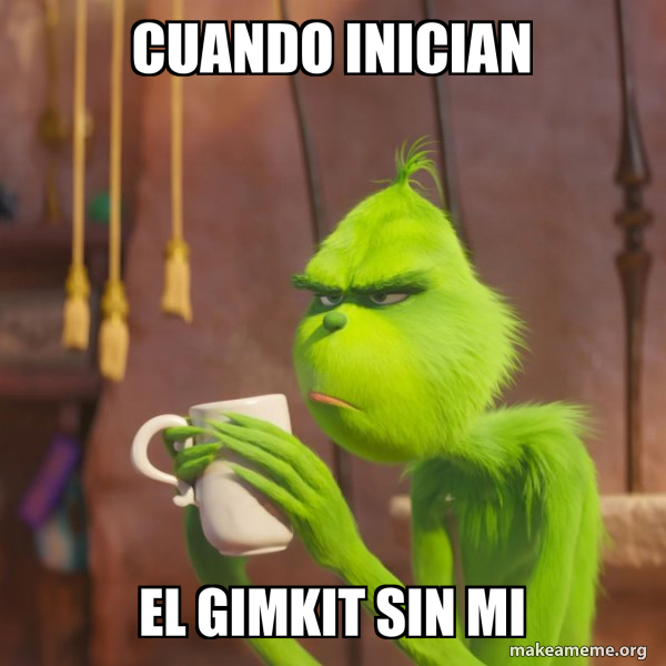 cuando inician el Gimkit sin mi - Grinch Meme Generator