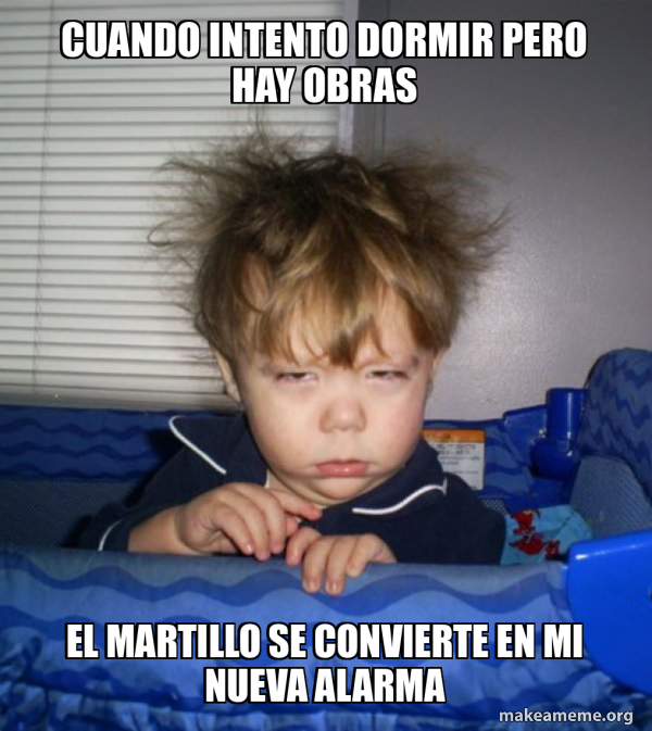 Cuando intento dormir pero hay obras El martillo se convierte en mi ...