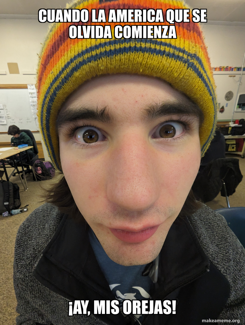 Cuando la america que se olvida comienza ¡Ay, mis orejas! Meme Generator