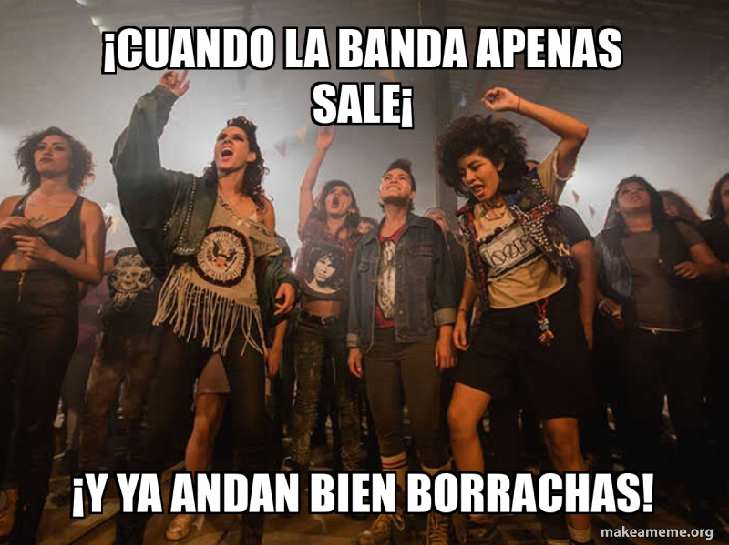 ¡Cuando la banda apenas sale¡ ¡y ya andan bien borrachas! Meme Generator
