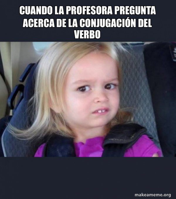 Cuando la profesora pregunta acerca de la conjugación del verbo - Side ...