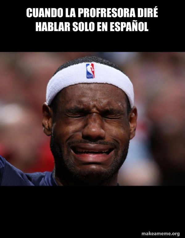 Cuando la profresora diré hablar solo en español - Lebron Crying Meme ...