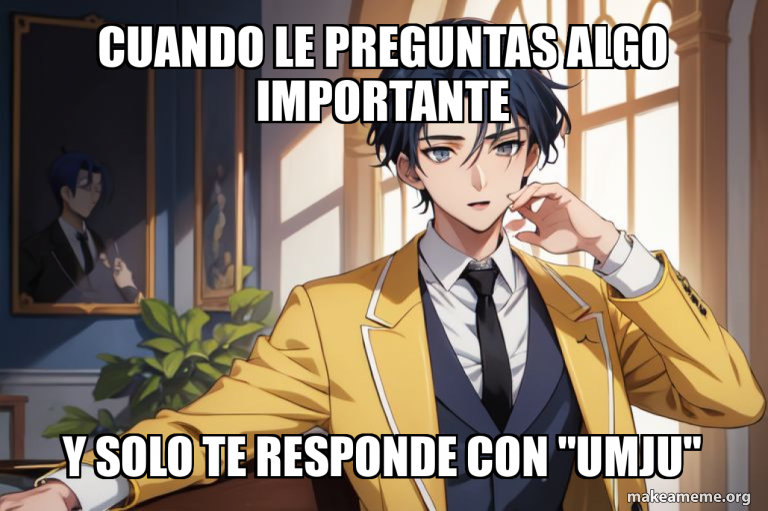 Cuando le preguntas algo importante Y solo te responde con "umju" Meme ...