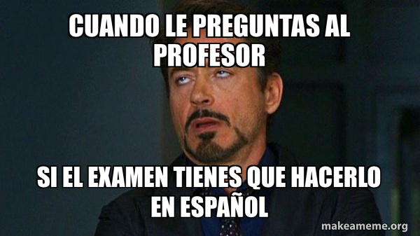 Cuando le preguntas al profesor si el examen tienes que hacerlo en ...
