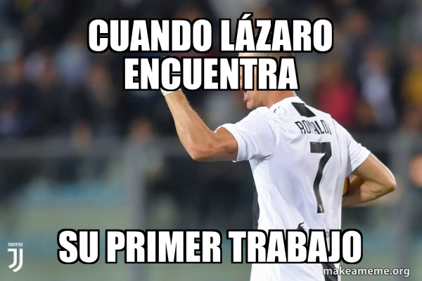 cuando Lázaro encuentra su primer trabajo - Cristiano Ronaldo Meme ...