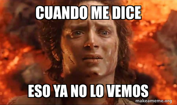 cuando me dice eso ya no lo vemos - Frodo it's over it's done Meme ...