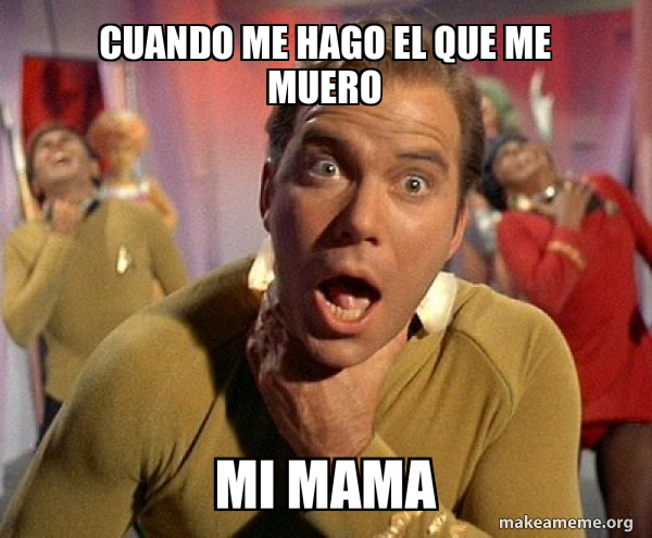 cuando me hago el que me muero mi mama - Captain Kirk Choking Meme ...