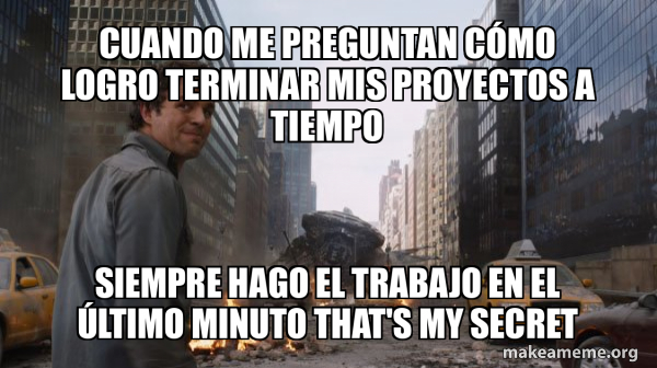 Cuando me preguntan cómo logro terminar mis proyectos a tiempo Siempre ...