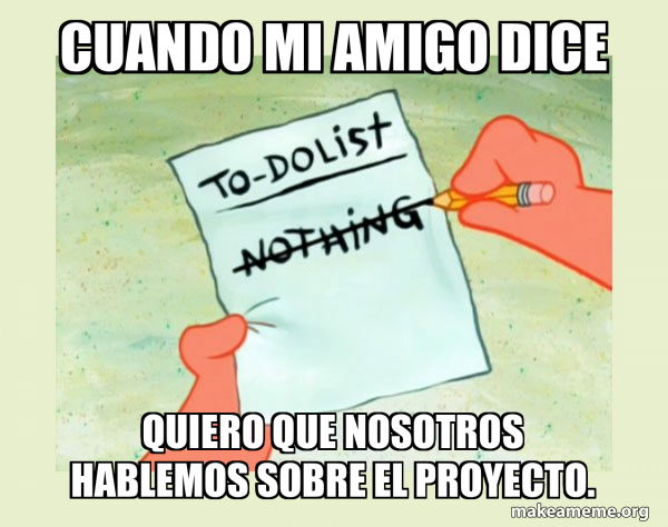 Cuando mi amigo dice Quiero que nosotros hablemos sobre el proyecto ...