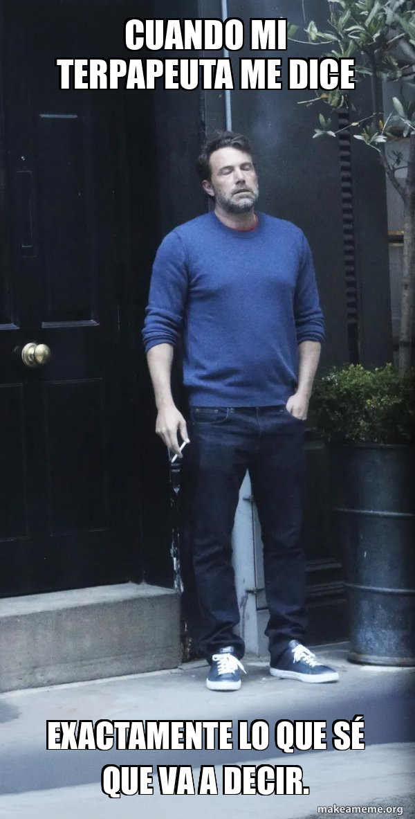 Cuando mi terpapeuta me dice exactamente lo que sé que va a decir ...