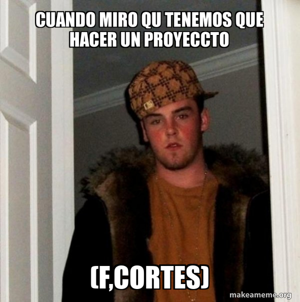 Cuando miro qu tenemos que hacer un proyeccto (F,CORTES) - Scumbag ...