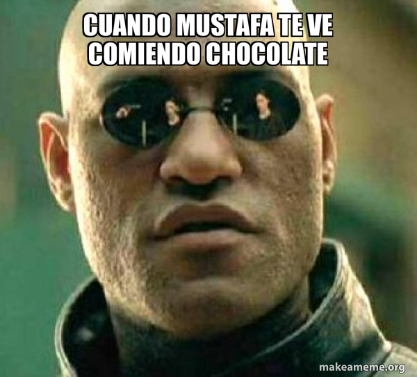 cuando mustafa te ve comiendo chocolate - Matrix Morpheus Meme Generator