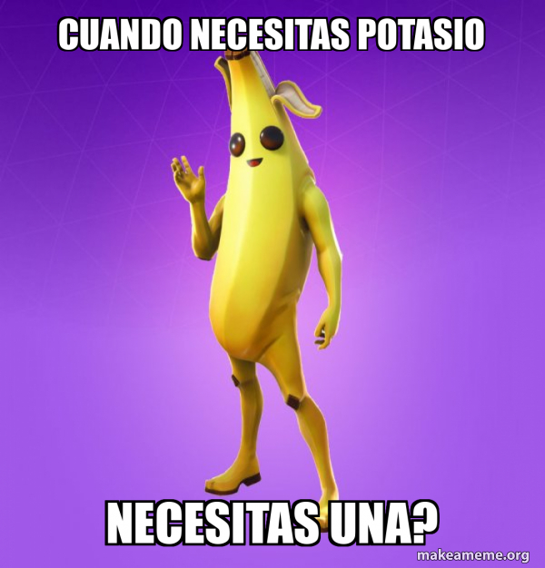 cuando necesitas potasio necesitas una? - Peely Meme Generator