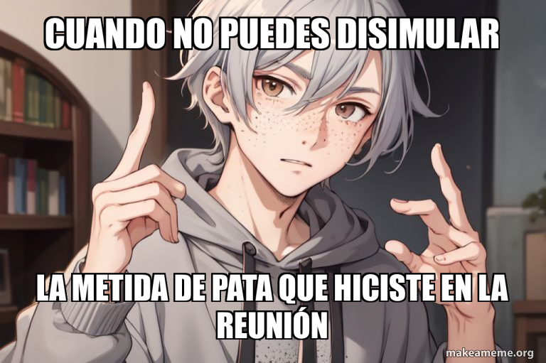 Cuando no puedes disimular La metida de pata que hiciste en la reunión ...
