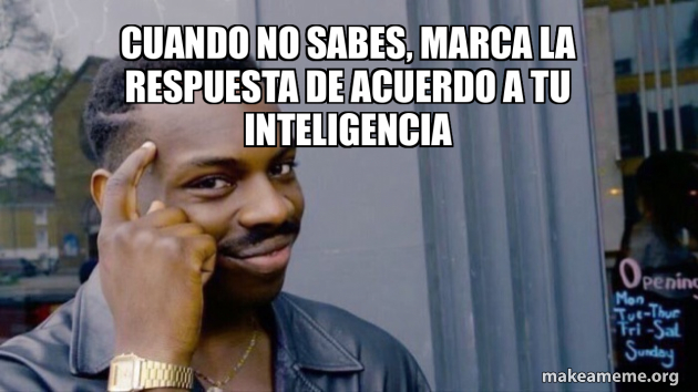 CUANDO NO SABES, MARCA LA RESPUESTA DE ACUERDO A TU INTELIGENCIA Meme ...