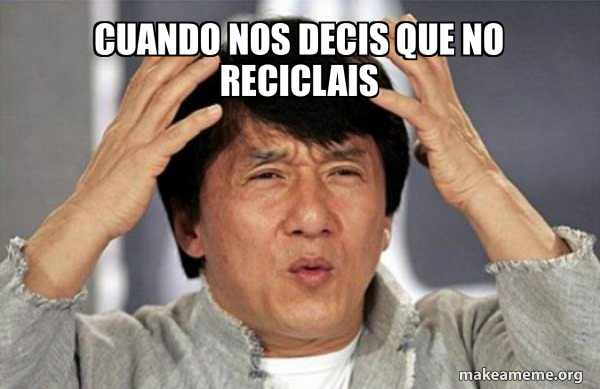 CUANDO NOS DECIS QUE NO RECICLAIS - Jackie Chan Why? Meme Generator