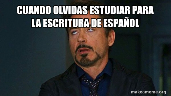 Cuando olvidas estudiar para la escritura de español - Tony Stark Eye ...