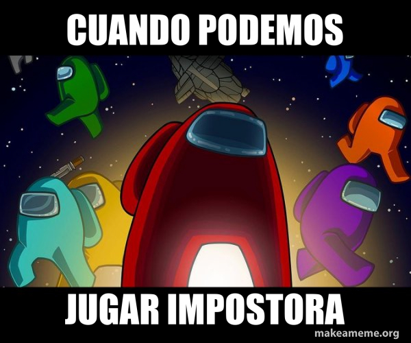 Cuando podemos jugar impostora - Among Us Meme Generator