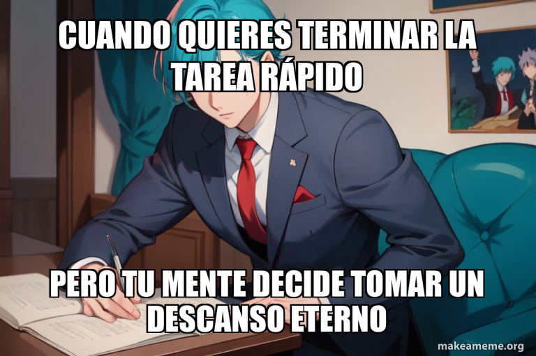 Cuando quieres terminar la tarea rápido Pero tu mente decide tomar un ...