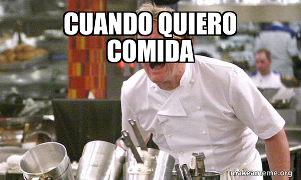 cuando quiero comida - Gordon Ramsay Hell's Kitchen Meme Generator