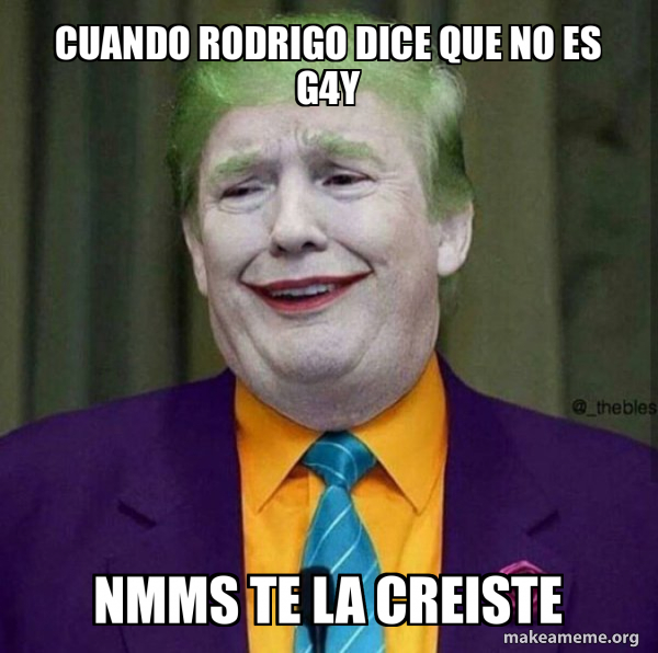 Cuando rodrigo dice que no es g4y Nmms te la creiste - Donald Trump ...