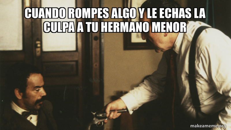 cuando rompes algo y le echas la culpa a tu hermano menor Meme Generator