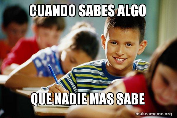 cuando sabes algo que nadie mas sabe - Scumbag Student Meme Generator